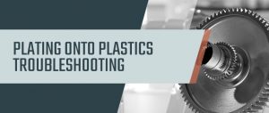 Guide to Troubleshooting Plating Onto Plastics